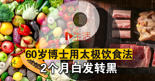 60岁营养学博士“白发转黑发”显年轻“太极饮食法”回春关键要素：2个月就懂 | 新生活报 - ILifePost爱生活