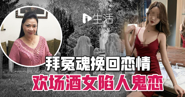 拜冤魂挽回恋情欢场酒女陷人鬼恋 | 新生活报 - ILifePost爱生活