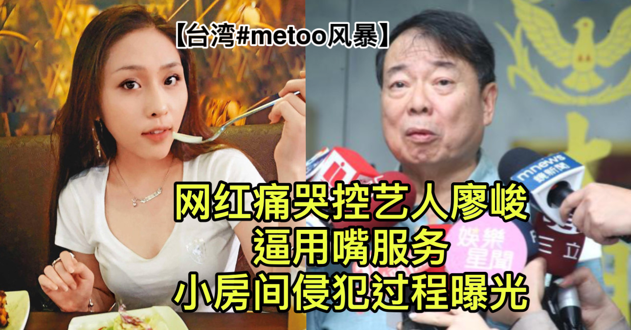 【台湾#metoo风暴】网红痛哭控艺人廖峻 逼用嘴服务 小房间侵犯过程曝光 | 新生活报 - ILifePost爱生活