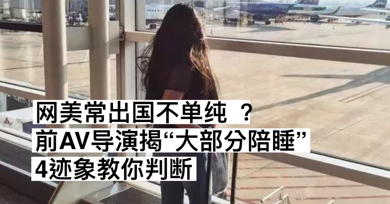 网美常出国不单纯？ 前AV导演揭“大部分陪睡” 4迹象教你判断 | 新生活报 - ILifePost爱生活