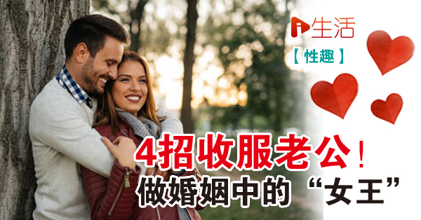 【性趣】4招收服老公！做婚姻中的『女王』 | 新生活报 - ILifePost爱生活