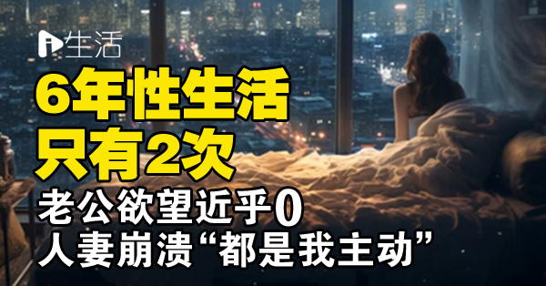 6年只爱2次！人妻怨“老公欲望近乎0” 网揭可能原因 | 新生活报 - ILifePost爱生活