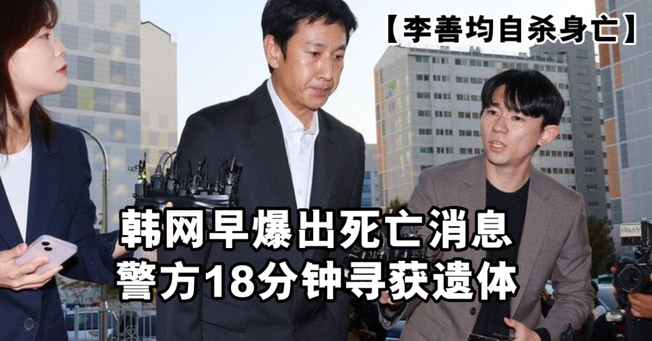 【李善均自杀身亡】韩网早爆出死亡消息 警方18分钟寻获遗体 | 新生活报 - ILifePost爱生活