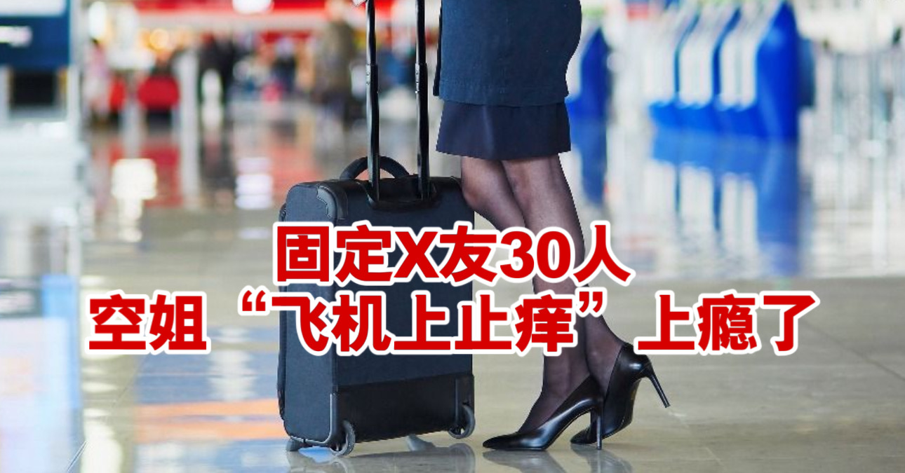 固定X友30人 空姐“飞机上止痒”上瘾了 | 新生活报 - ILifePost爱生活