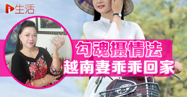 勾魂摄情法 越南妻乖乖回家 | 新生活报 - ILifePost爱生活