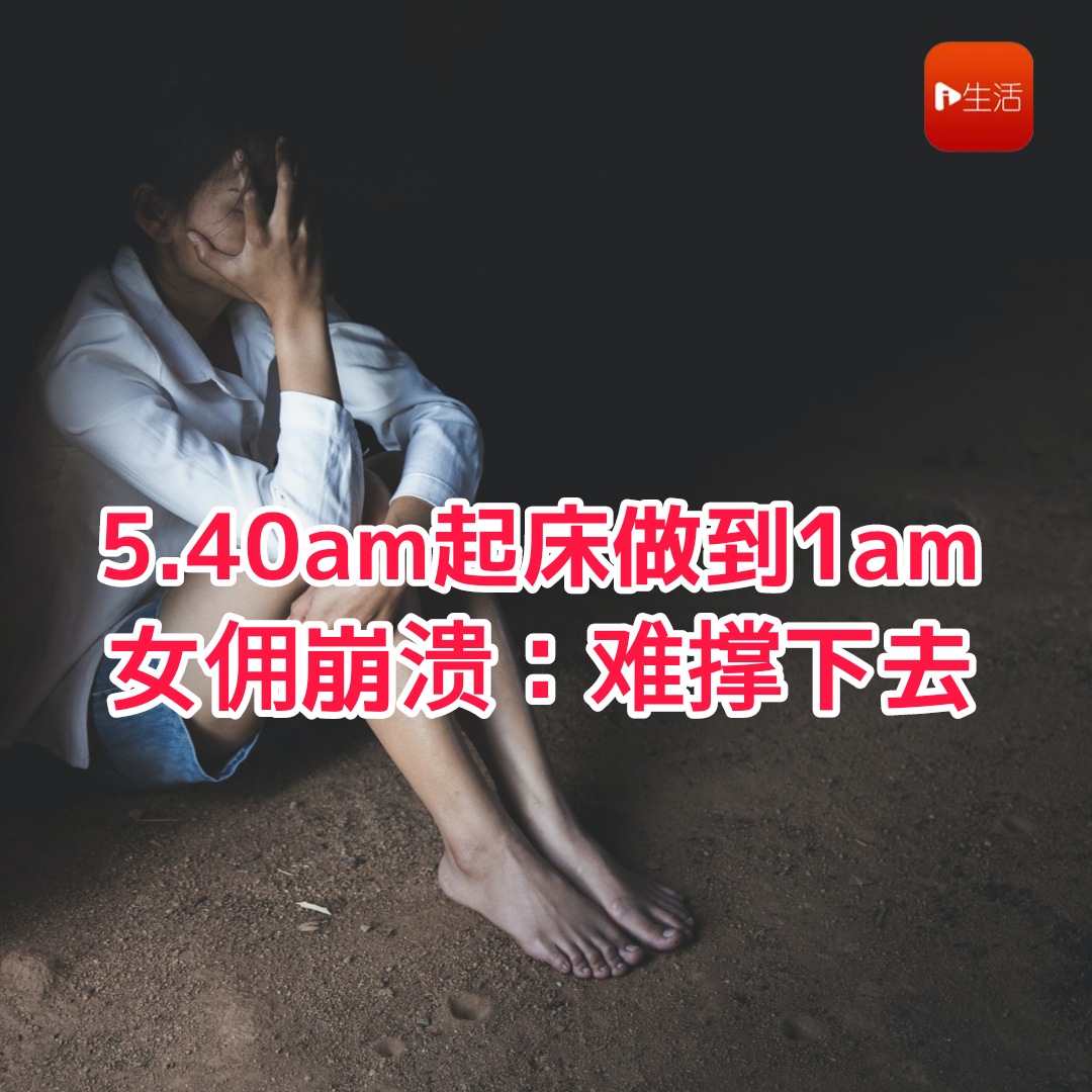 5.40am起床做到1am 女佣崩溃：难撑下去 | 新生活报 - ILifePost爱生活