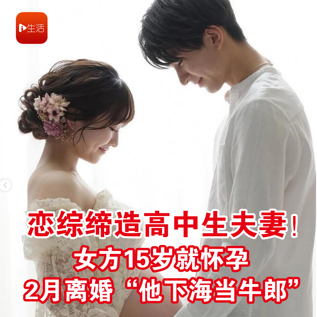 恋综缔造高中生夫妻！ 女方15岁就怀孕 2月离婚“他下海当牛郎” | 新生活报 - ILifePost爱生活